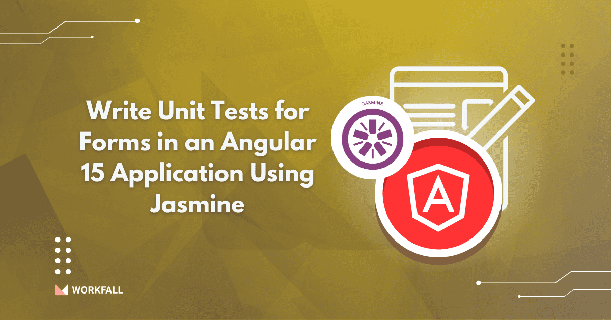 How To Write Unit Tests For Forms In An Angular 15 Application Using Jasmine The Workfall Blog