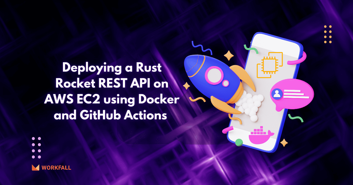 Deploying A Rust Rocket Rest Api On Aws Ec2 With Docker And Github Actions The Workfall Blog