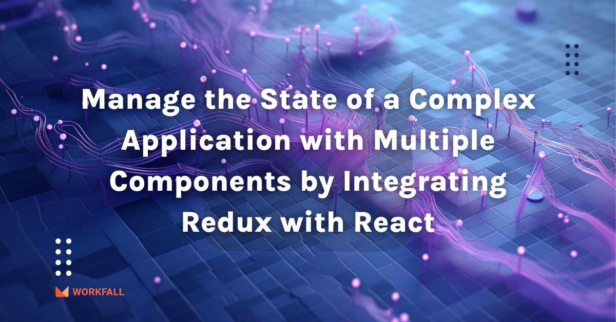 Manage The State Of A Complex Application By Integrating Redux With